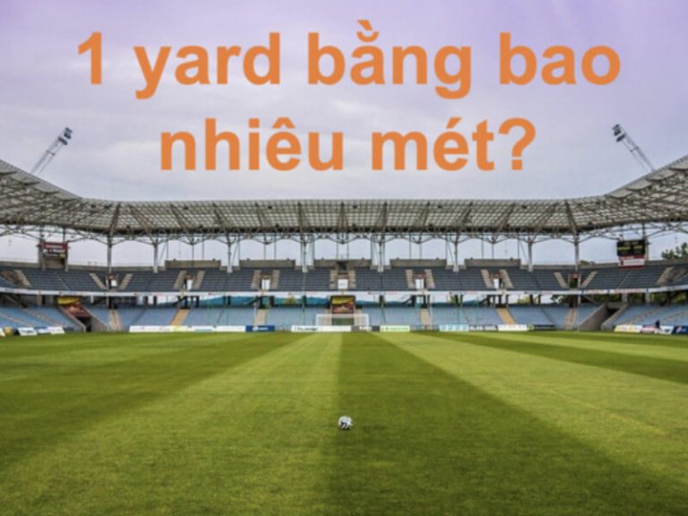 Yard là gì? Đơn vị và cách tính Yard chi tiết, dễ hiểu